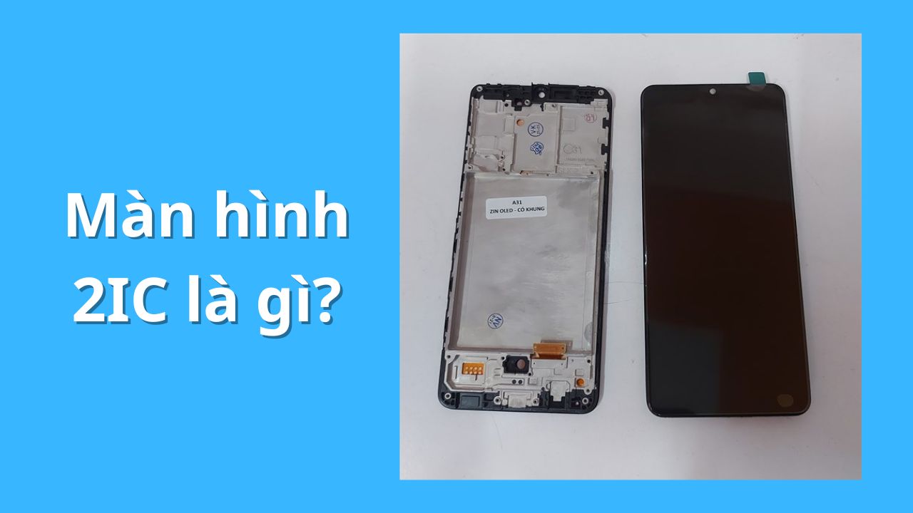 Màn hình 2IC là gì? Cấu tạo màn hình 2IC như thế nào?