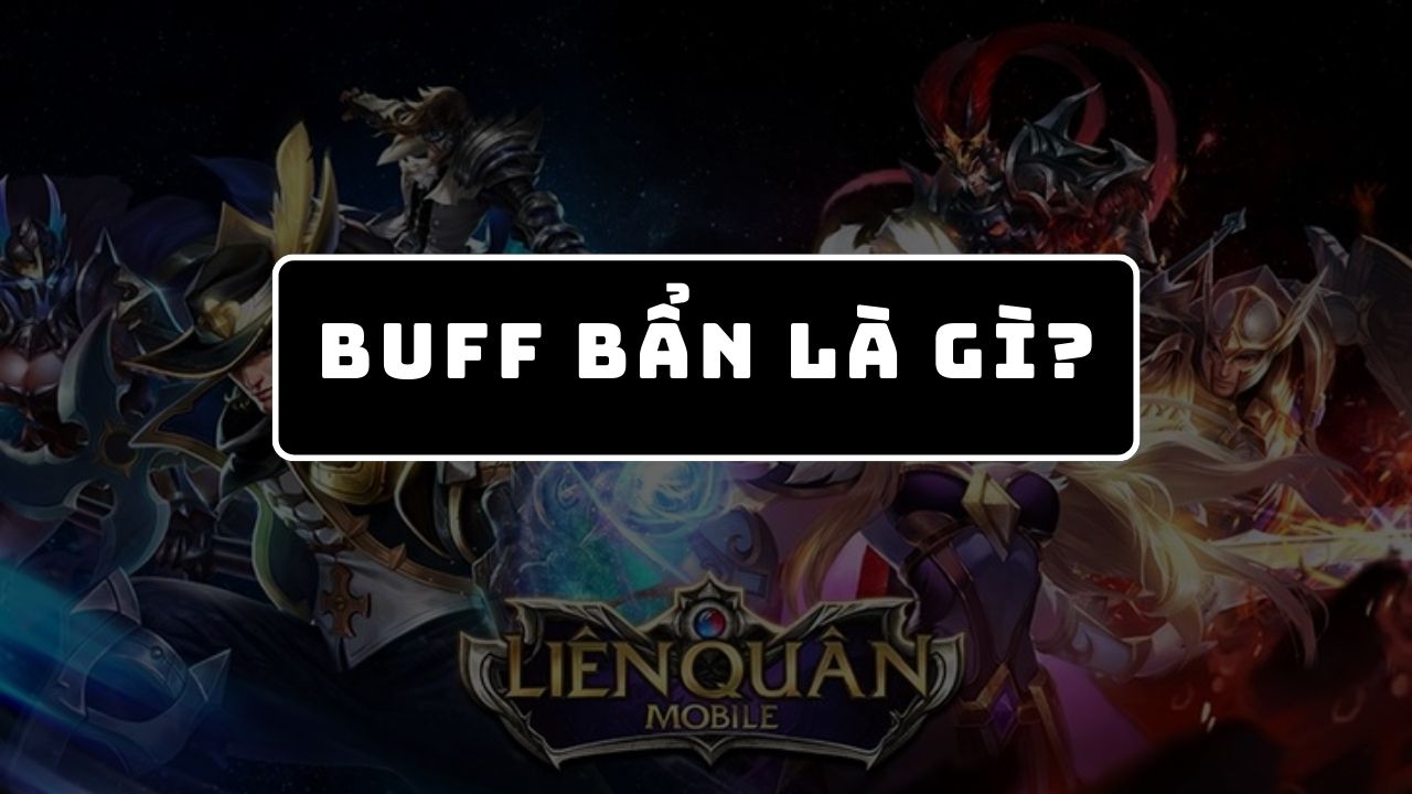 Buff bẩn là gì? Các hình thức buff bẩn trong Liên Quân